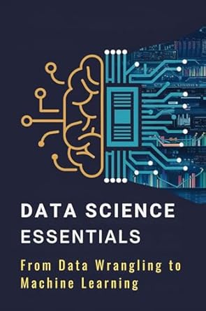 Data Science Essentials: From Data Wrangling to Machine Learning eBook ...