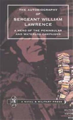 The Autobiography of Sergeant William Lawrence A Hero of the Peninsular ...