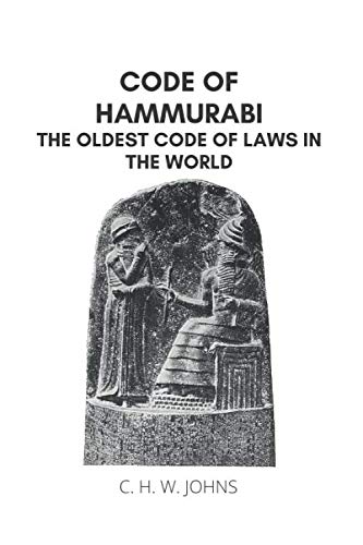 CODE OF HAMMURABI: THE OLDEST CODE OF LAWS IN THE WORLD: Johns, C. H. W ...