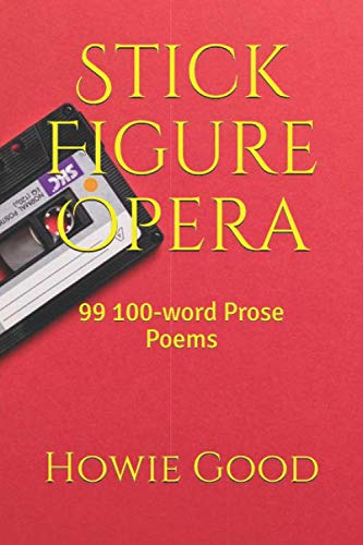 Stick Figure Opera: 99 100-word Prose Poems: Good, Howie, Casey IV ...