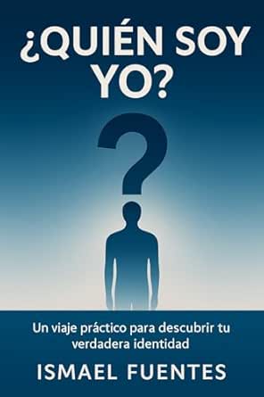¿Quién soy yo?: Un viaje práctico para descubrir tu verdadera identidad ...