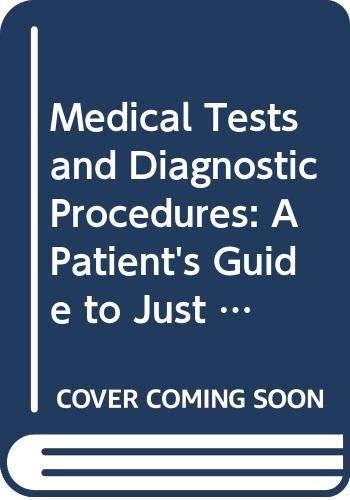 Medical Tests and Diagnostic Procedures: A Patient's Guide to Just What ...