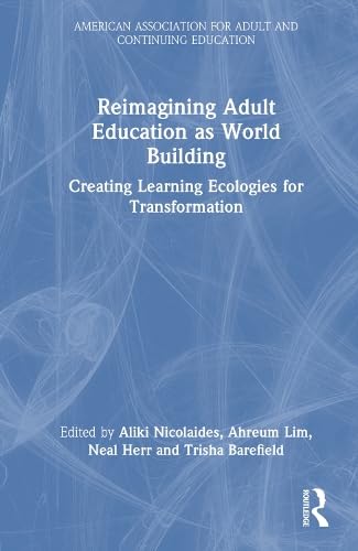 Buy Reimagining Adult Education as World Building: Creating Learning Ecologies for ...