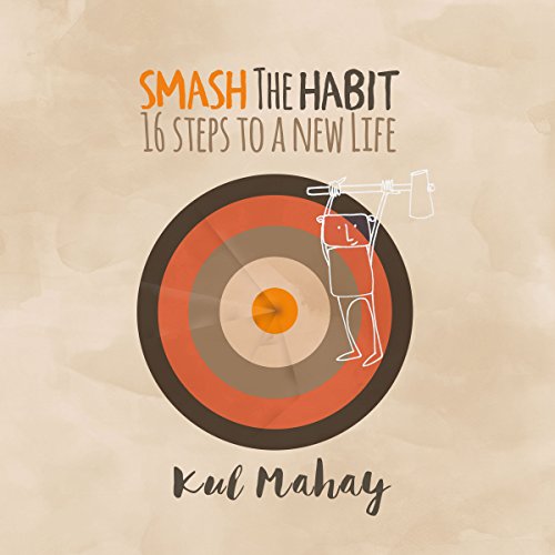 Smash the Habit: 16 Steps to a New Life (Audio Download): Kul Mahay ...
