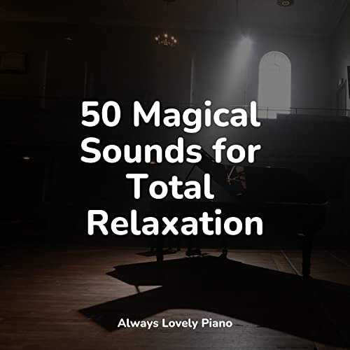 Play 50 Magical Sounds for Total Relaxation by Instrumental Piano ...