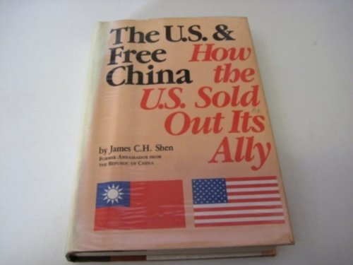 The U.s and Free China: How the U.S. Sold Out Its Ally: Shen, James C ...