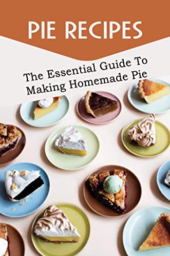 Pie Recipes: The Essential Guide To Making Homemade Pie - Kindle ...