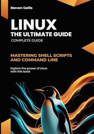 Linux The Ultimate Guide: Mastering Shell Scripts and Command Line ...
