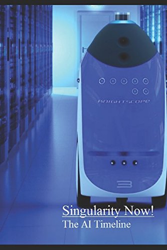 Singularity Now! The Artificial Intelligence Timeline: A reader's and ...
