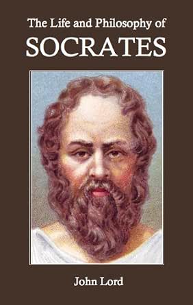 Amazon.com: The Life and Philosophy of Socrates eBook : Lord, John: Books