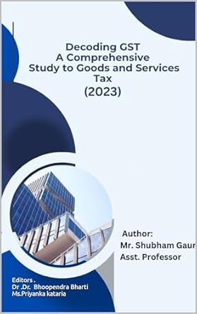 Decoding GST: A Comprehensive Study to Goods and Services Tax eBook : Gaur, Mr Shubham , Bharti ...