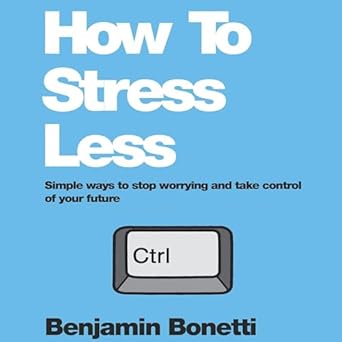 How to Stress Less: Simple Ways to Stop Worrying and Take Control of ...