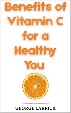 Benefits of Vitamin C for a Healthy You eBook : Larrick, George: Amazon ...