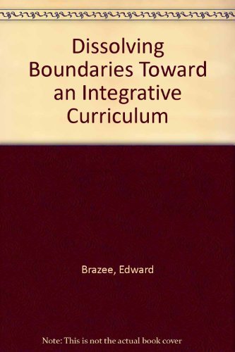 Dissolving Boundaries Toward an Integrative Curriculum: Brazee, Edward, Capelluti, Jody ...