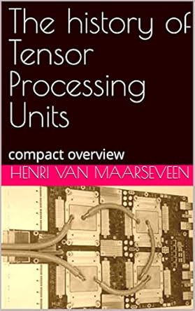 The history of Tensor Processing Units: compact overview eBook : van ...