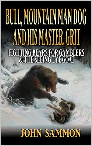 Bull: Mountain Man Dog: Fighting Bears for Gamblers And The Seeing Eye ...
