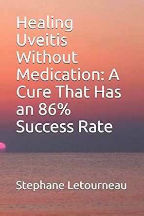 Healing Uveitis Without Medication: A Cure That Has an 86% Success Rate ...