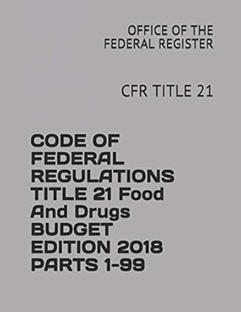 CODE OF FEDERAL REGULATIONS TITLE 21 Food And Drugs BUDGET EDITION 2018 ...