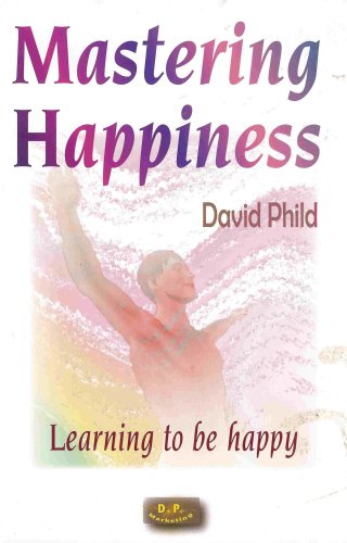 Mastering Happiness: Learning to Be Happy (Ten Simple Steps to a ...