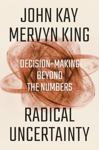 Radical Uncertainty: Decision-Making Beyond the Numbers: Kay, John ...