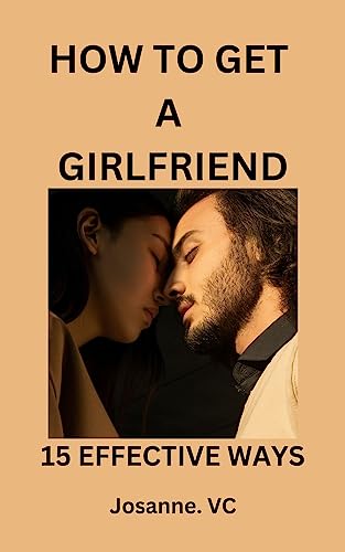 How to Get a Girlfriend: 15 Effective Ways to Get a Girlfriend. eBook ...