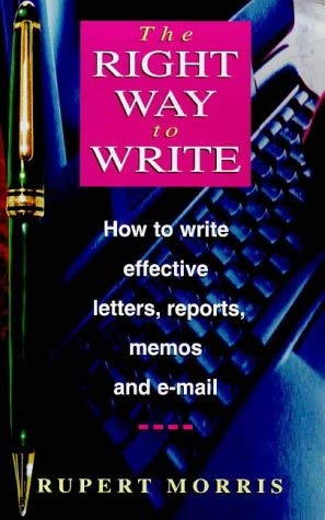 Right Way to Write: How to Write Effective Business Letters, Reports ...
