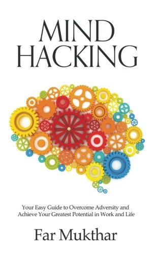 Mind Hacking: Your Simple Guide to Overcome Adversity and Achieve Your ...