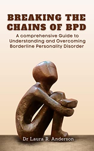 Breaking The Chains Of BPD: A comprehensive Guide to Understanding and ...