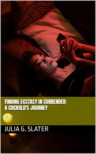 Finding Ecstasy in Surrender: A Cuckold's Journey: Part 1 - Kindle edition by Slater, Julia G ...
