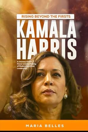 KAMALA HARRIS: Rising Beyond the Firsts: A Journey of Grit, Power, and ...