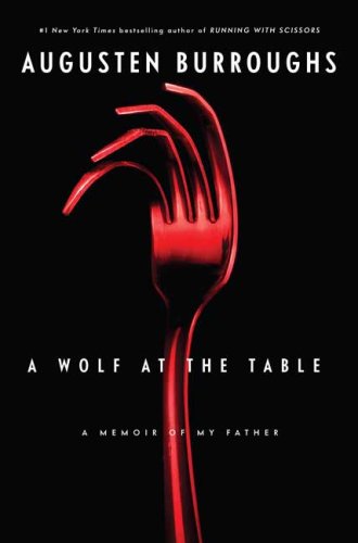 A Wolf at the Table: A Memoir of My Father: Burroughs, Augusten ...