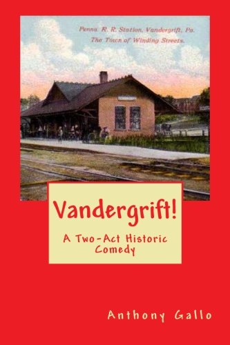 Vandergrift!: A Two-Act Historic Comedy: Gallo, Mr. Anthony E ...