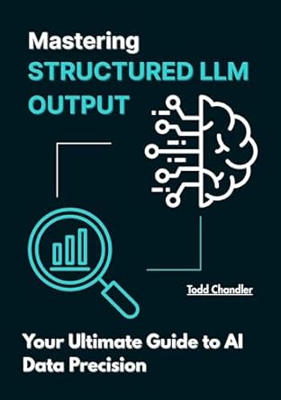 Amazon.com: Mastering Structured LLM Output: Your Ultimate Guide to AI Data Precision (Building ...