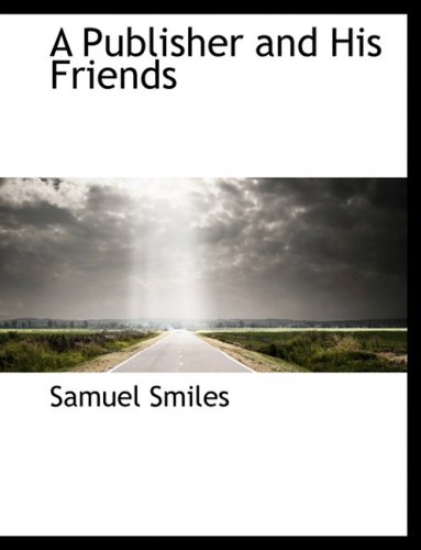 A Publisher and His Friends: Smiles, Samuel: 9780559105456: Amazon.com ...