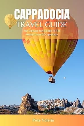 Cappadocia Travel Guide 2024: The Ultimate Travel Book To The Hidden ...