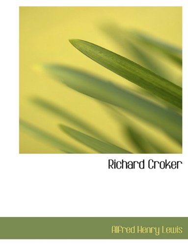 Richard Croker: Lewis, Alfred Henry: 9781115989442: Amazon.com: Books