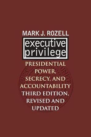 Executive Privilege: Presidential Power, Secrecy, and Accountability ...