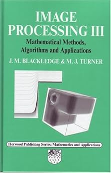 Image Processing III: Mathematical Methods, Algorithms & Applications: Blackledge, Edited by ...