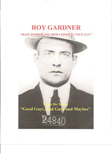 Roy Gardner: Train Robber, Escape Artist, "Nice Guy" (Good Guys, Bad ...