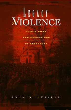 Legacy Of Violence: Lynch Mobs And Executions In Minnesota: Bessler ...