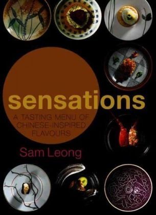 Sensations: A Tasting Menu of Chinese-Inspired Flavours: Leong, Sam ...