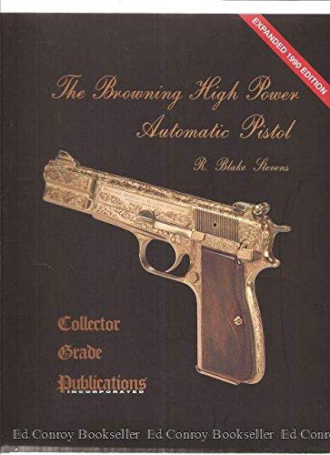 The Browning High Power Automatic Pistol: R. Blake Stevens ...