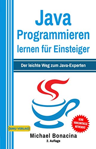 Java Programmieren: für Einsteiger: Der leichte Weg zum Java-Experten (2. Auflage: komplett neu ...