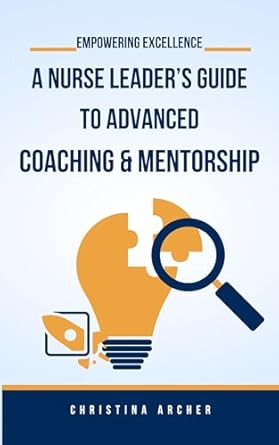 Amazon.com: Empowering Excellence: A Nursing Leader's Guide to Advanced Coaching and Mentorship ...