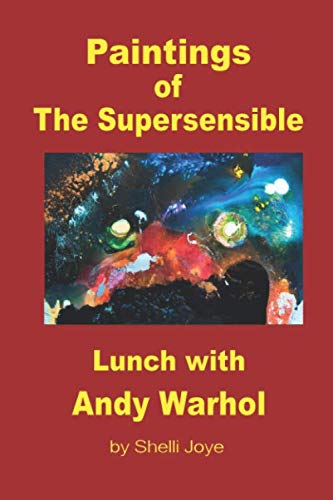 Paintings of the Supersensible: Lunch with Andy Warhol: Joye, Shelli ...