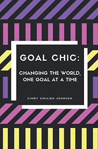 Goal Chic: Changing the World, One Goal at a Time: Similien-Johnson ...