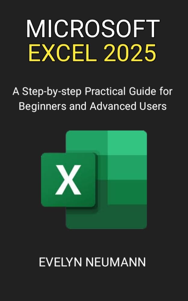 Microsoft Excel 2025: A Step-by-step Practical Guide for Beginners and Advanced Users eBook ...