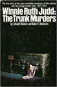 WINNIE RUTH JUDD: THE TRUNK MURDERS The Story of the Most Incredible ...