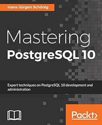 Mastering PostgreSQL 10: Expert techniques on PostgreSQL 10 development and administration ...
