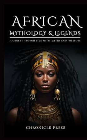 African Mythology and Legends: Journey Through Time with Myths and Folklore: Press, Chronicle ...